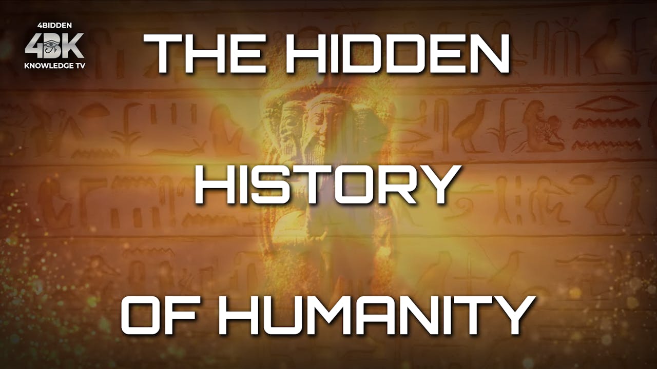 The Hidden History of Humanity - Documentary - 4BK Series - 4biddenknowledge.tv