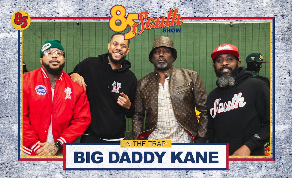 Big Daddy Kane in the Trap | 85 South Show Podcast - THE 85 SOUTH SHOW ...