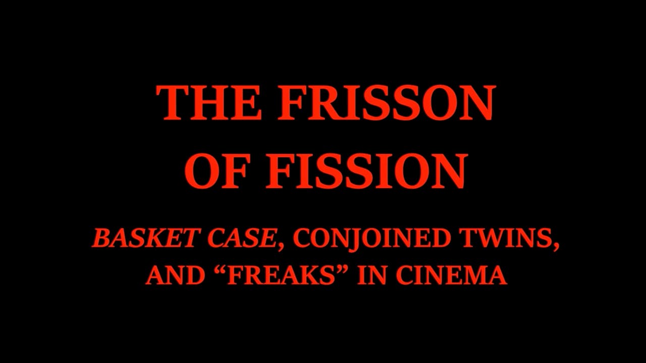 The Frisson of Fission: Basket Case, Conjoined Twins, and 'Freaks' in ...
