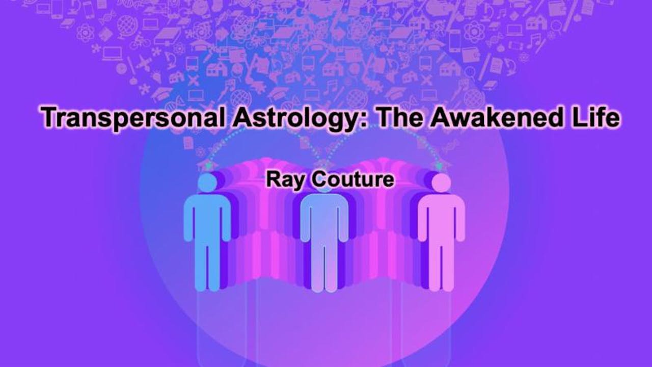 Transpersonal Astrology and the Awakened Life, featuring Ray Couture ...
