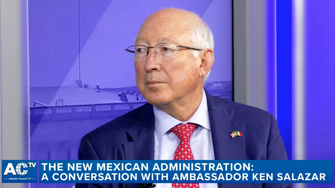 A conversation with Ambassador Ken Salazar on the new Mexican president - Atlantic Council TV