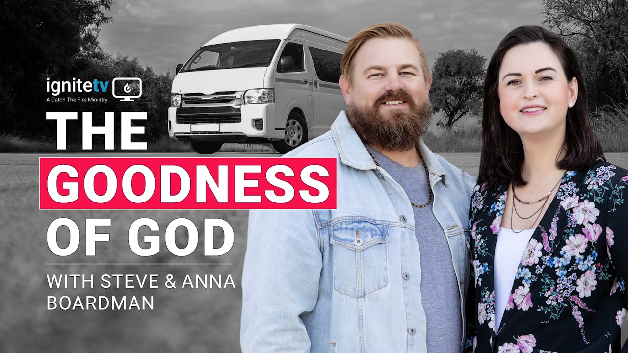 The Goodness of God - Steve & Anna Boardman - Ignite TV - Catch The Fire TV