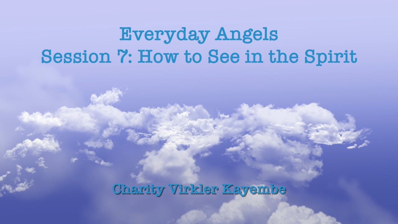 Everyday Angels - Session 7 - How To See In The Spirit - CWG Streaming