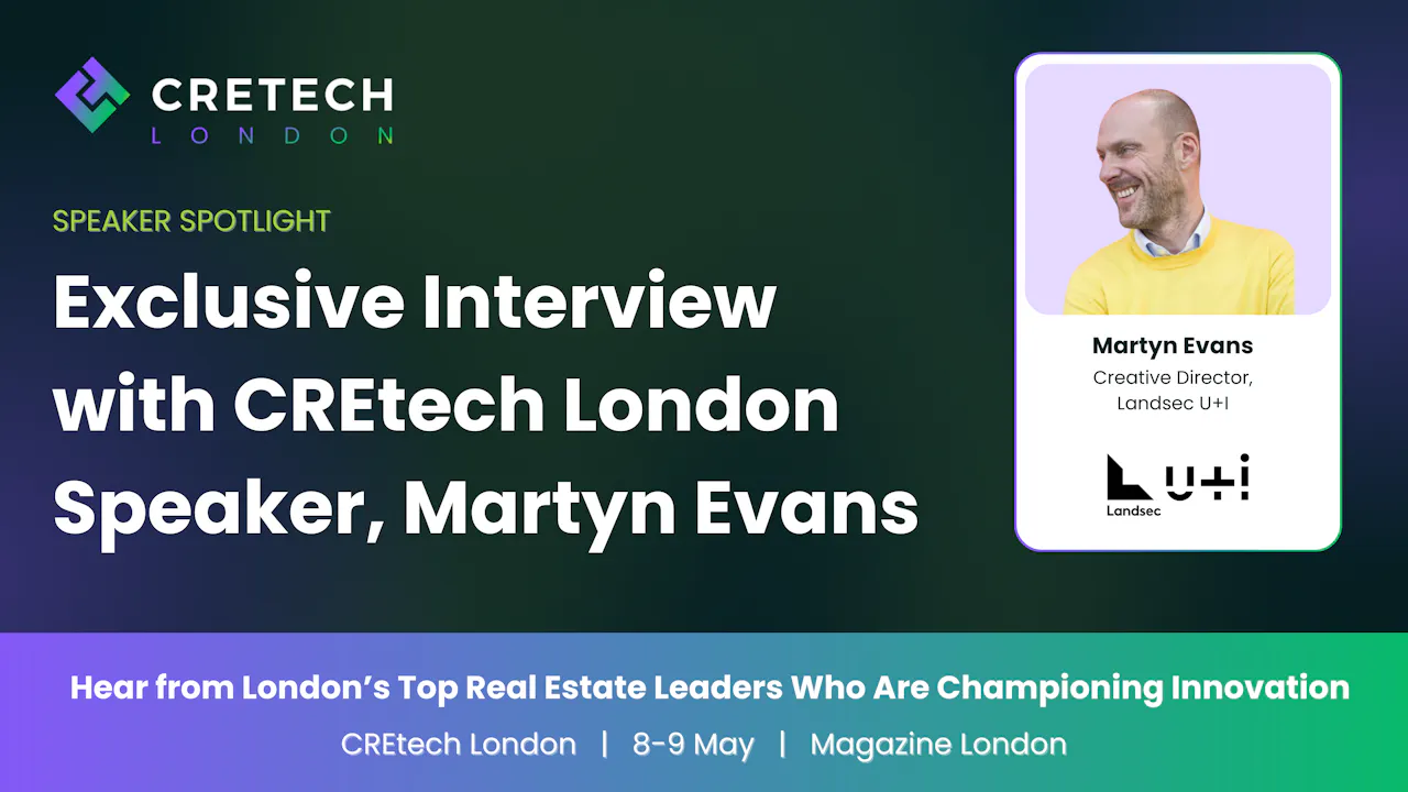 Exclusive Interview with CREtech London Speaker, Martyn Evans - CREtech+