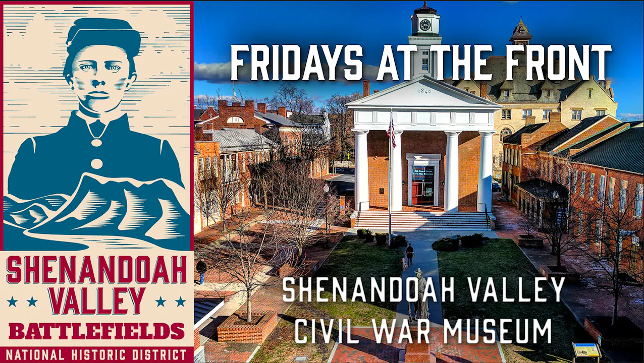 Shenandoah Valley Civil War Museum - Fridays at the Front Season 4 ...