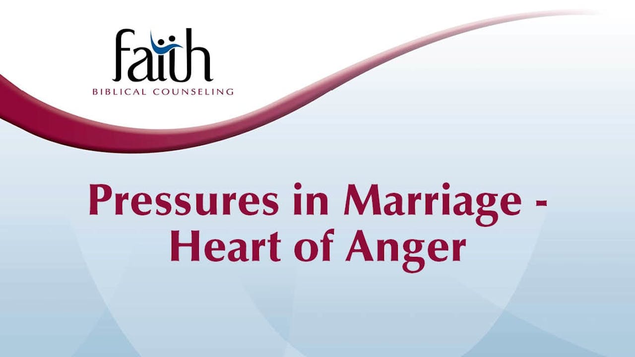 10 Pressures in Marriage - Heart of Anger (Aaron Birk) - Faith Resources