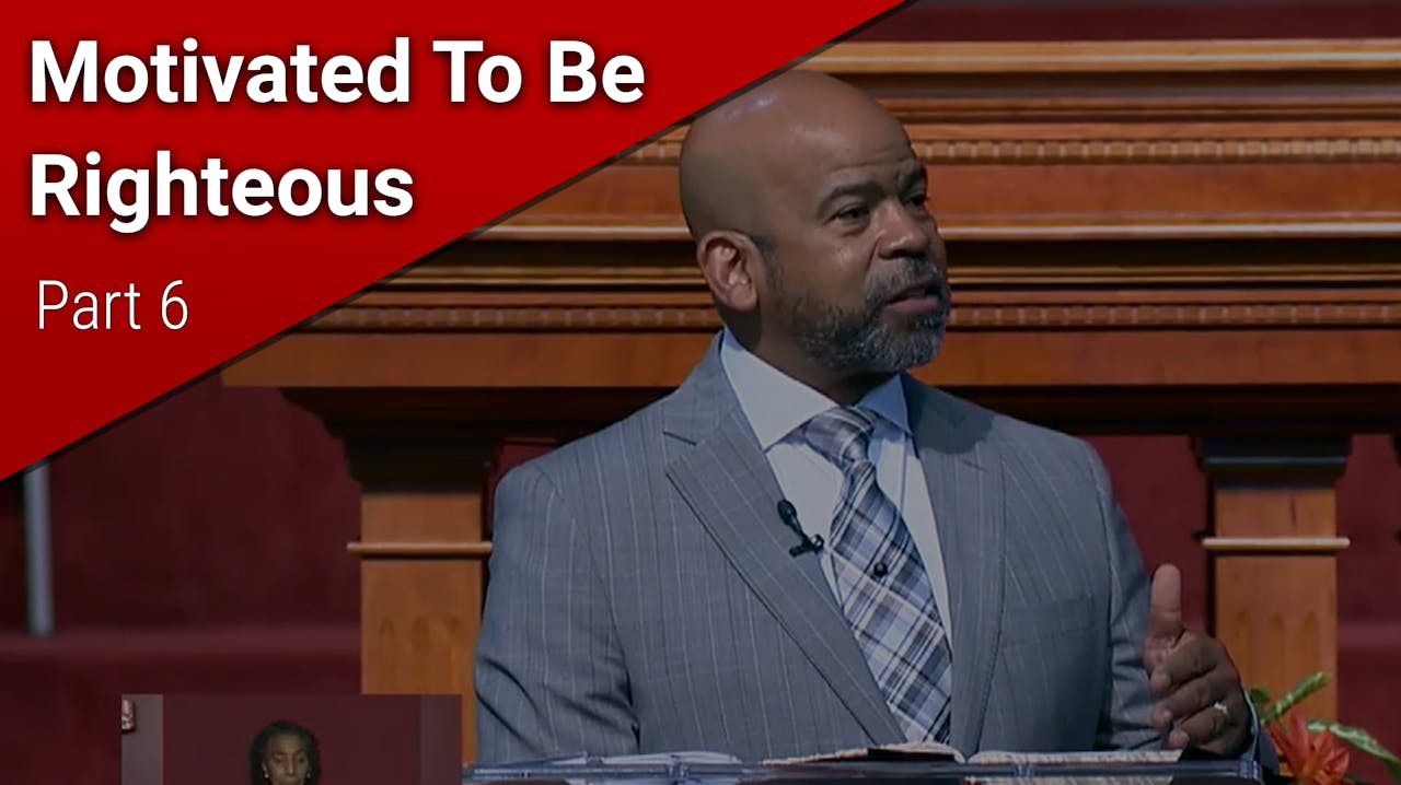Motivated To Be Righteous - Part 6 - Sermon Subscription