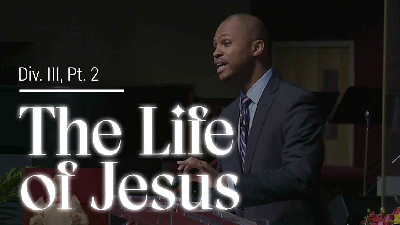 The Life Of Jesus - Div. III, Part 2 - Division III - The Life of the Savior - Sermon Subscription