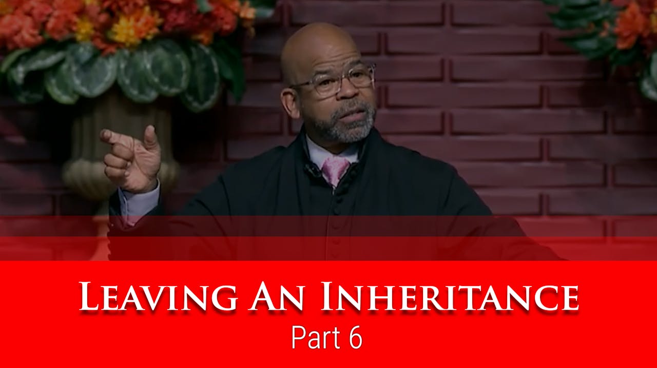 Leaving An Inheritance - Part 6 - Sermon Subscription