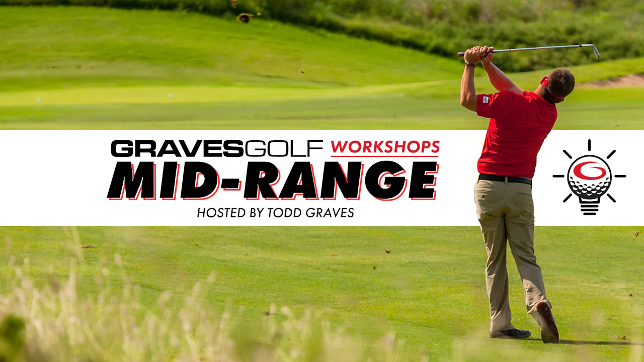 Mid-Range Back to Basics Workshop - Graves Golf On-Demand