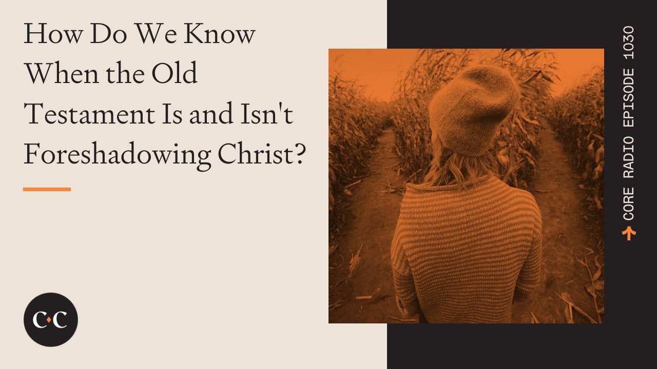 When the Old Testament Is and Isn't Foreshadowing Christ - Core Live ...