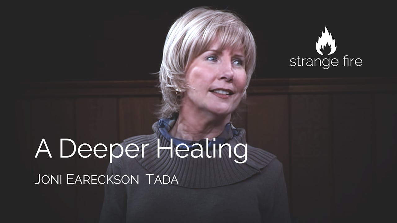 A Deeper Healing - Joni Eareckson Tada - Strange Fire: Truth Matters ...