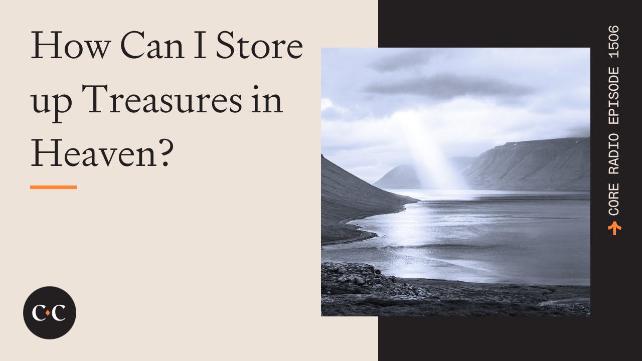 How Can I Store up Treasures in Heaven? - Core Live - 6/7/24 - Core ...