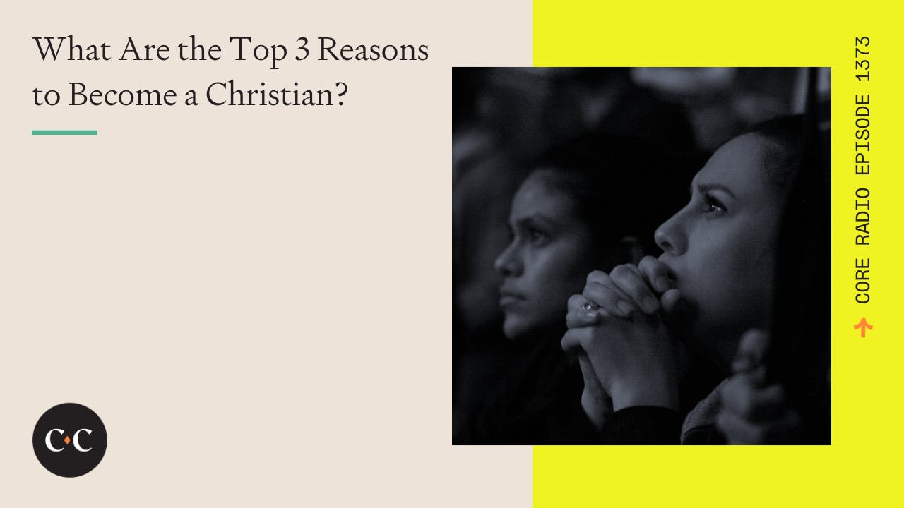 What Are the Top 3 Reasons to Become a Christian? - Core Live - 12/5/23 ...