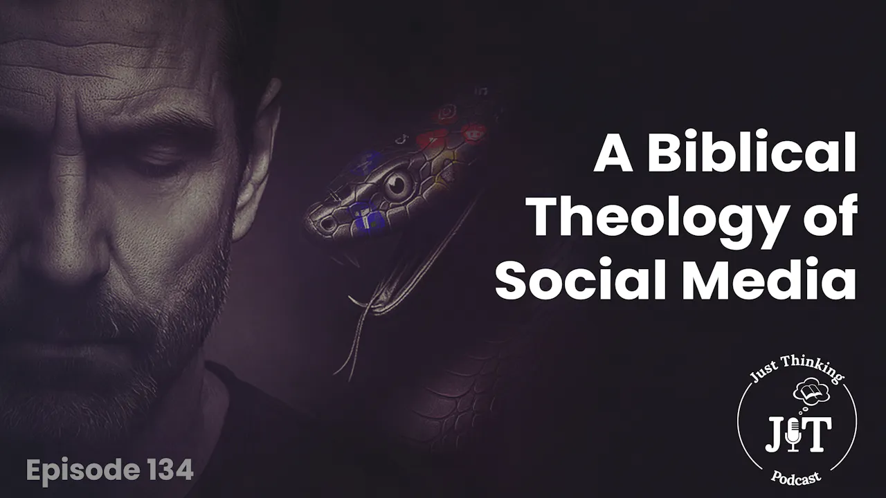 A Biblical Theology on Social Media - E.134 - The Just Thinking Podcast ...