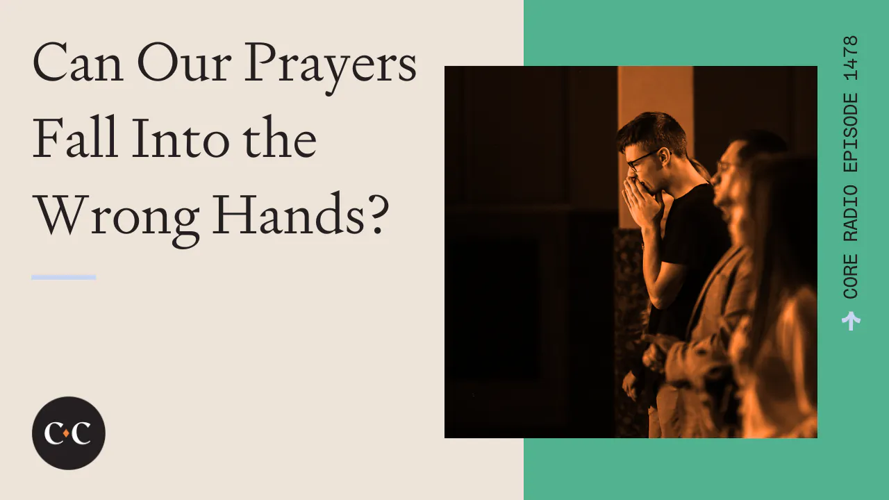 Can Our Prayers Fall Into the Wrong Hands? - Core Live - 4/30/24 - Core ...