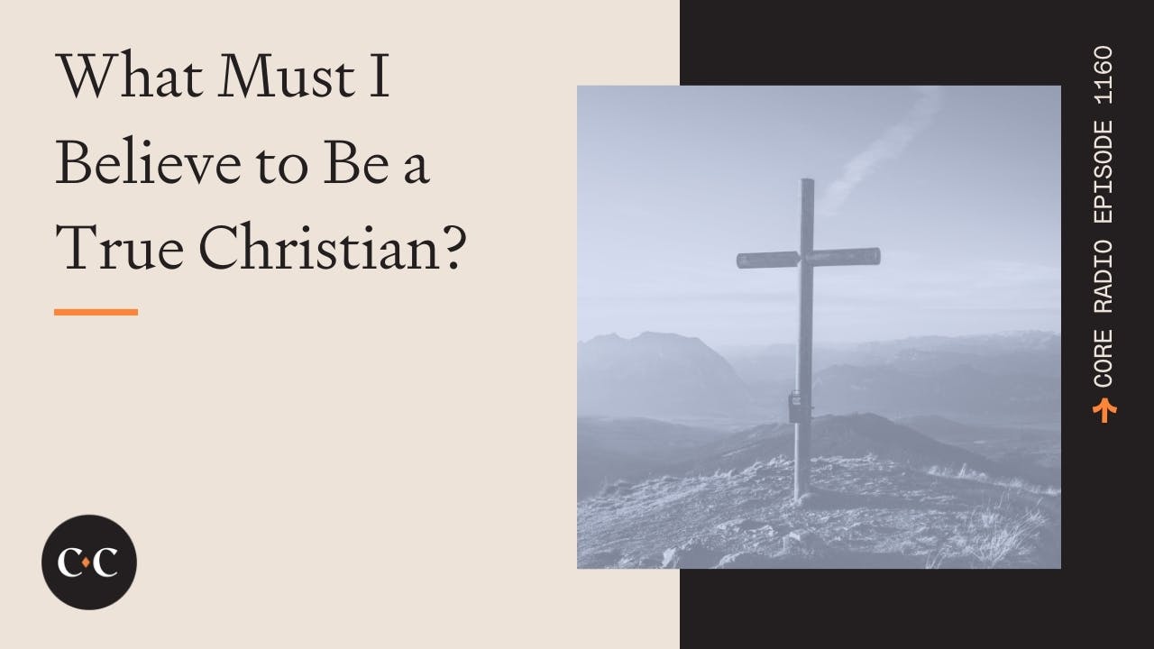 What Must I Believe to Be a True Christian? - Core Live - 6/28/24 ...