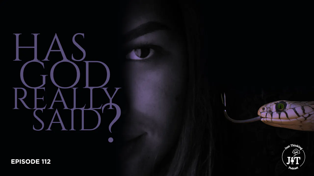 Has God Really Said? - E.112 - The Just Thinking Podcast - The Just ...