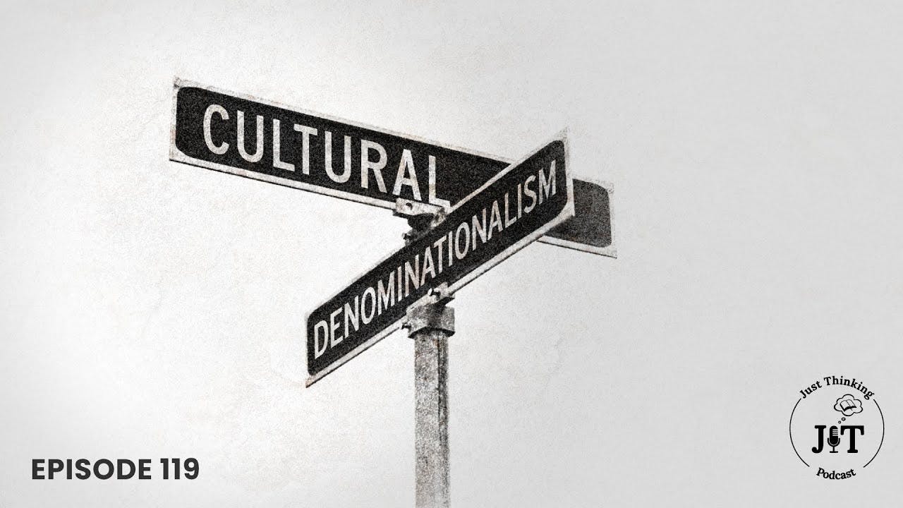 Cultural Denominationalism - E.119 - The Just Thinking Podcast - The ...