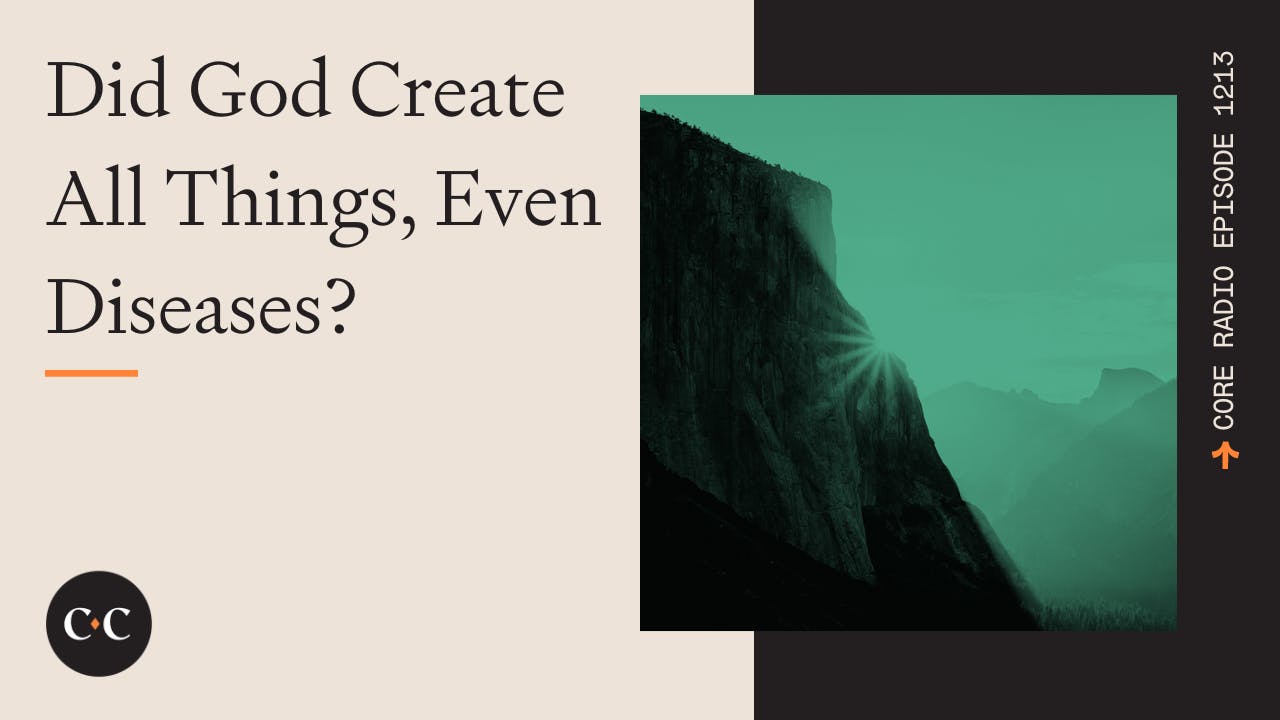 Did God Create All Things, Even Diseases? - Core Live - 4/25/23 - Core ...