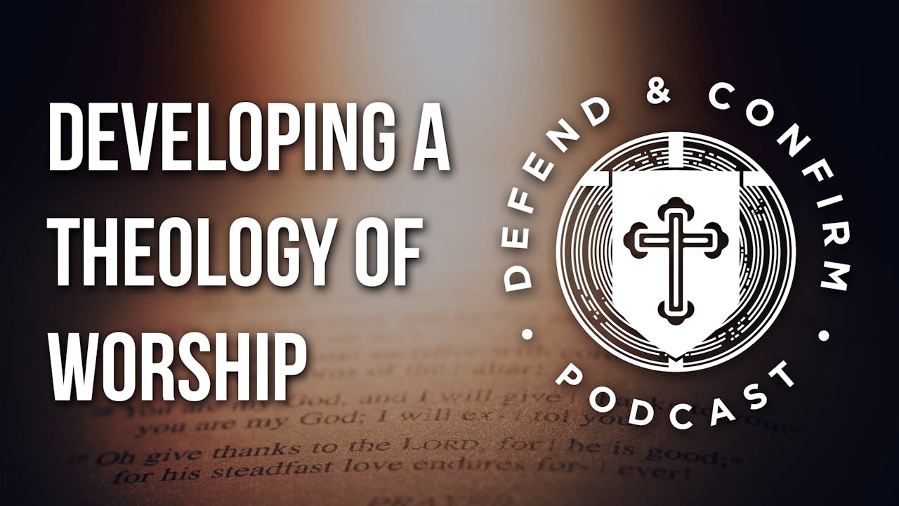 Developing a Theology of Worship - Defend and Confirm Podcast - Defend ...