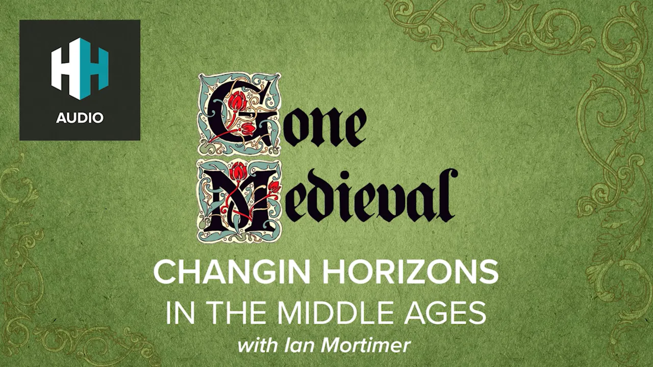 🎧 Changing Horizons In The Middle Ages - 🎧 Gone Medieval - History Hit