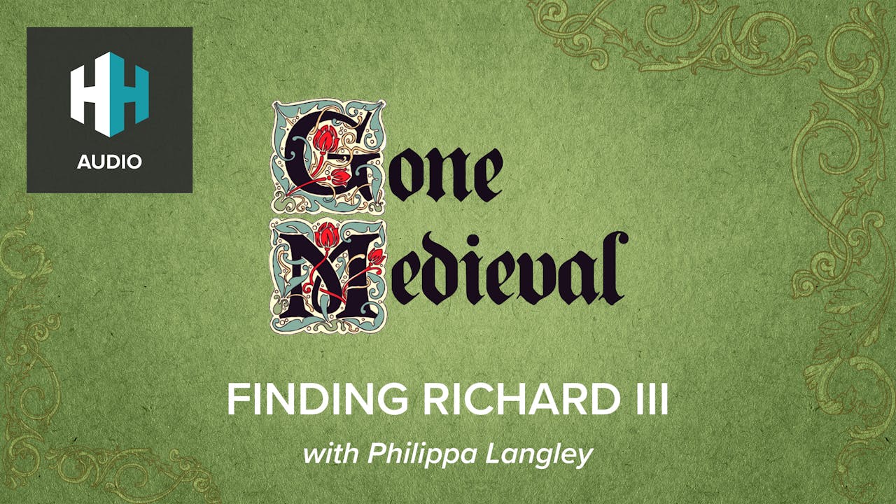 🎧 Finding Richard III - 🎧 Gone Medieval - History Hit