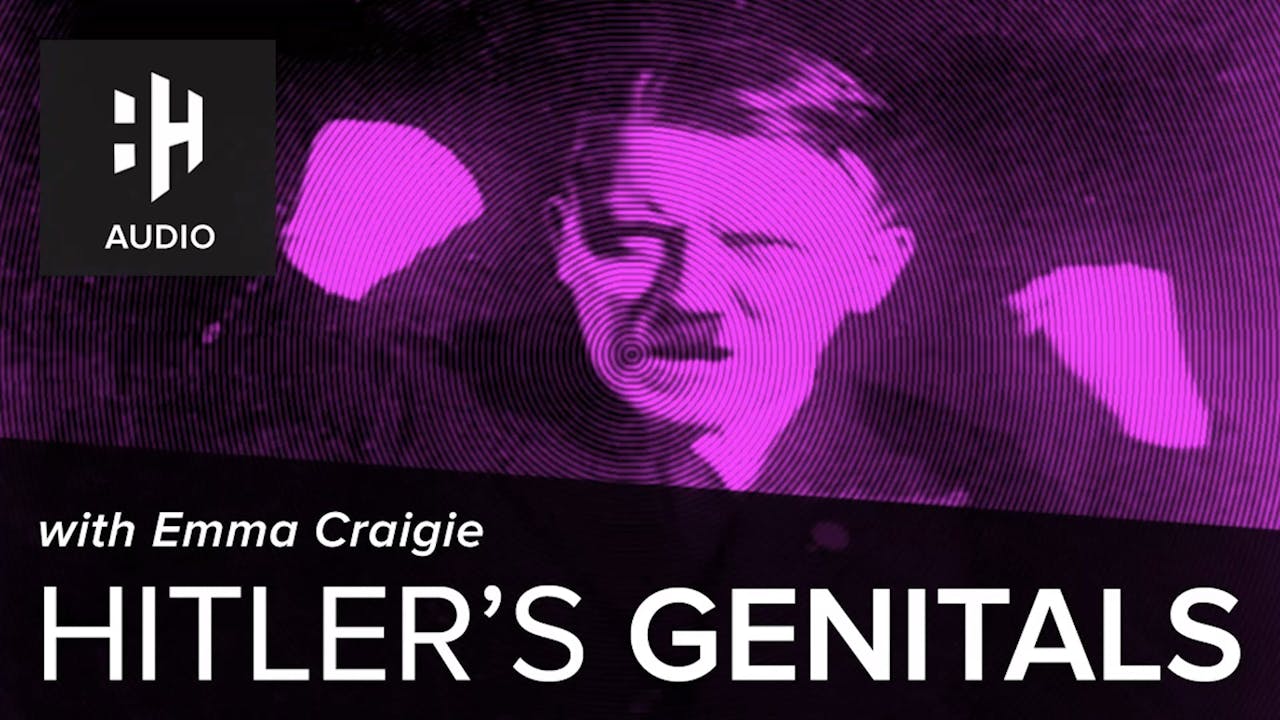 🎧 Hitler's Genitals with Emma Craigie - History Hit