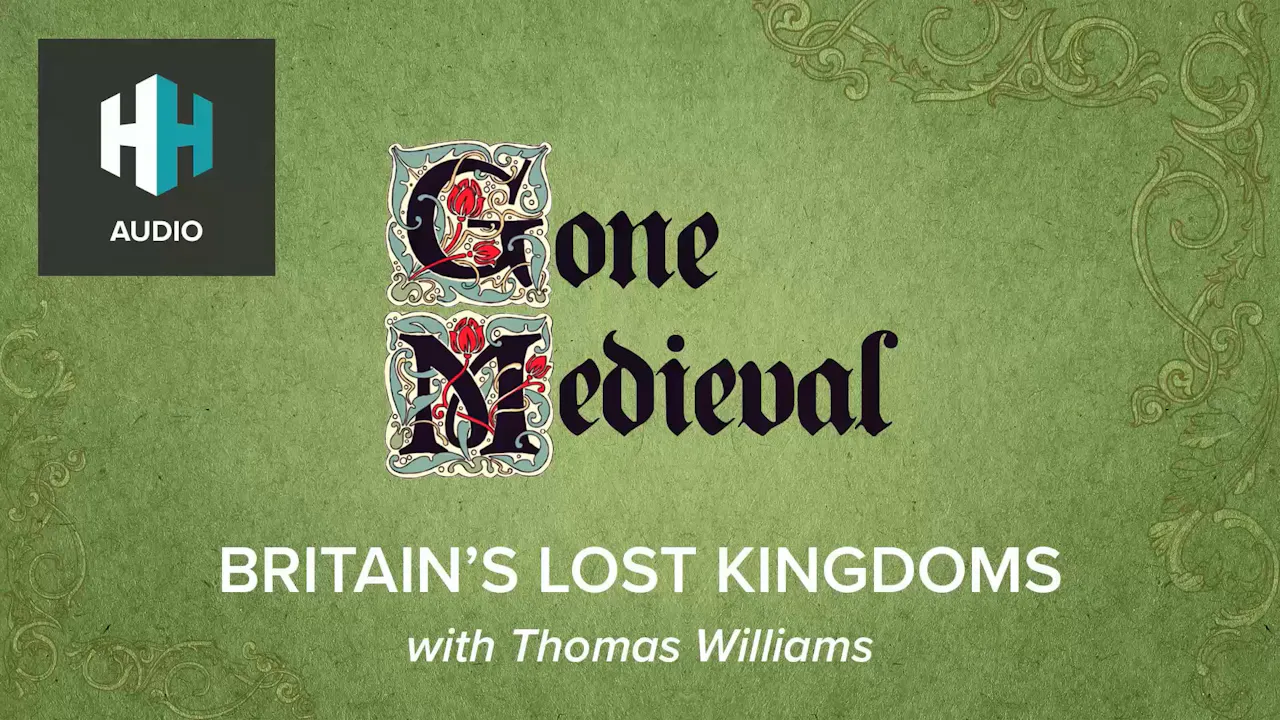 🎧 Britain's Lost Kingdoms - 🎧 Gone Medieval - History Hit