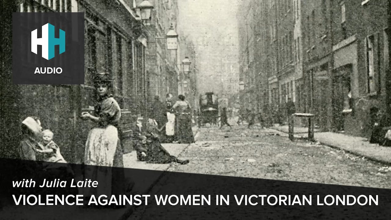 🎧 Violence Against Women in Victorian London - History Hit