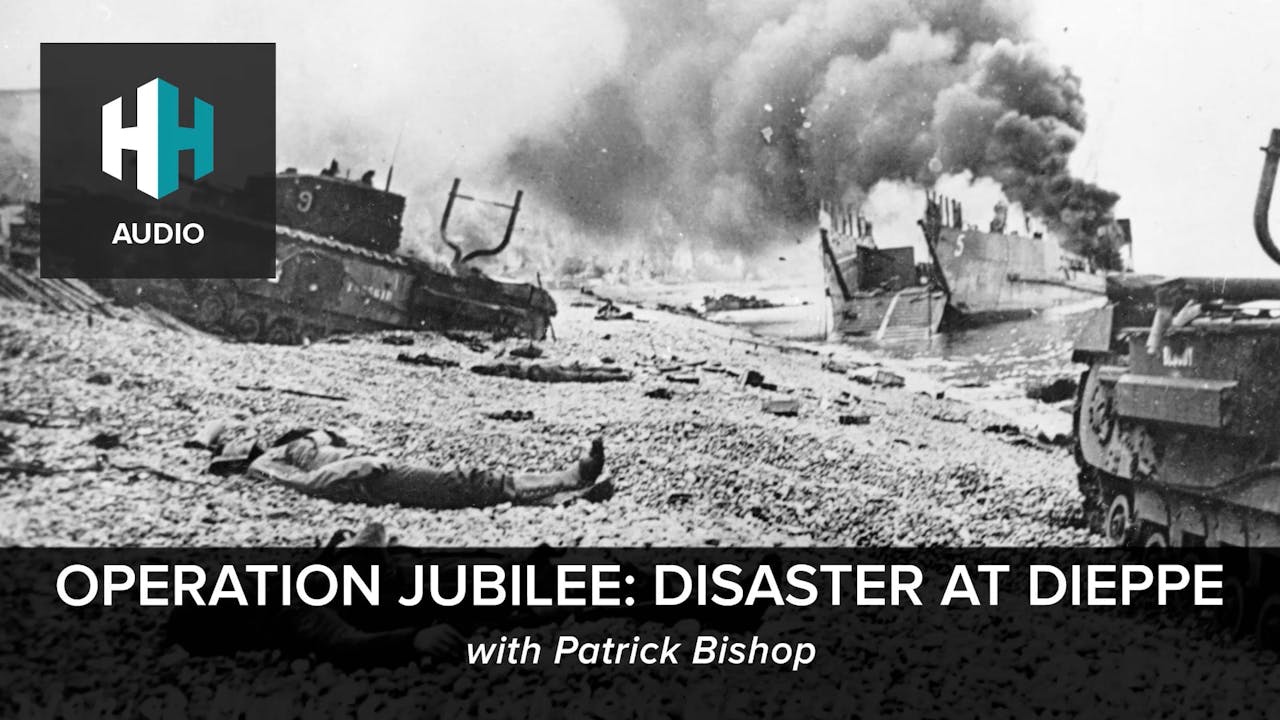 🎧 Operation Jubilee: Disaster at Dieppe - 🎧 Dan Snow's History Hit ...