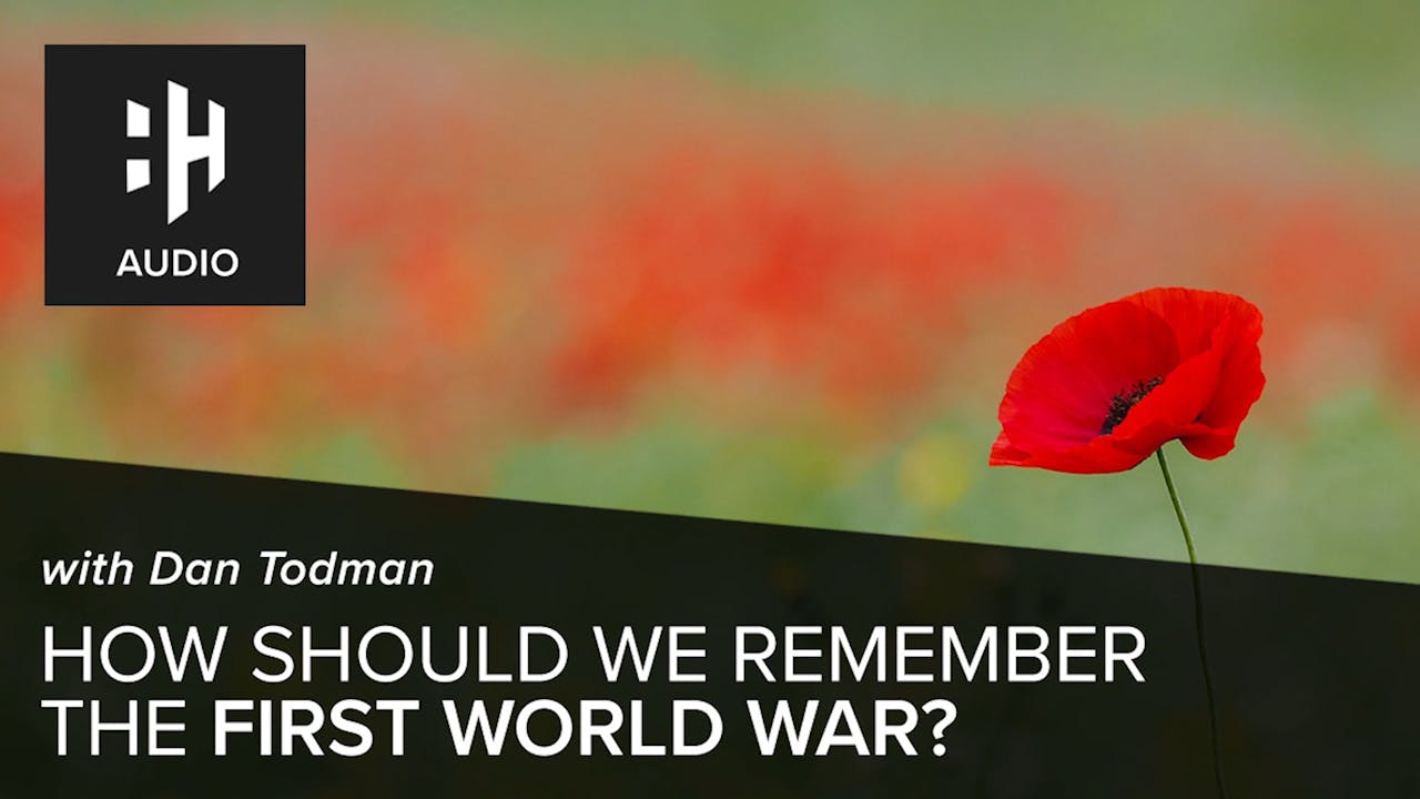 🎧 How Should We Remember the First World War? with Dan Todman - History Hit
