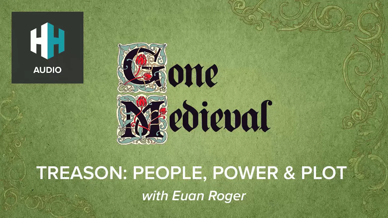 🎧 Origins of Treason in England - 🎧 Gone Medieval - History Hit