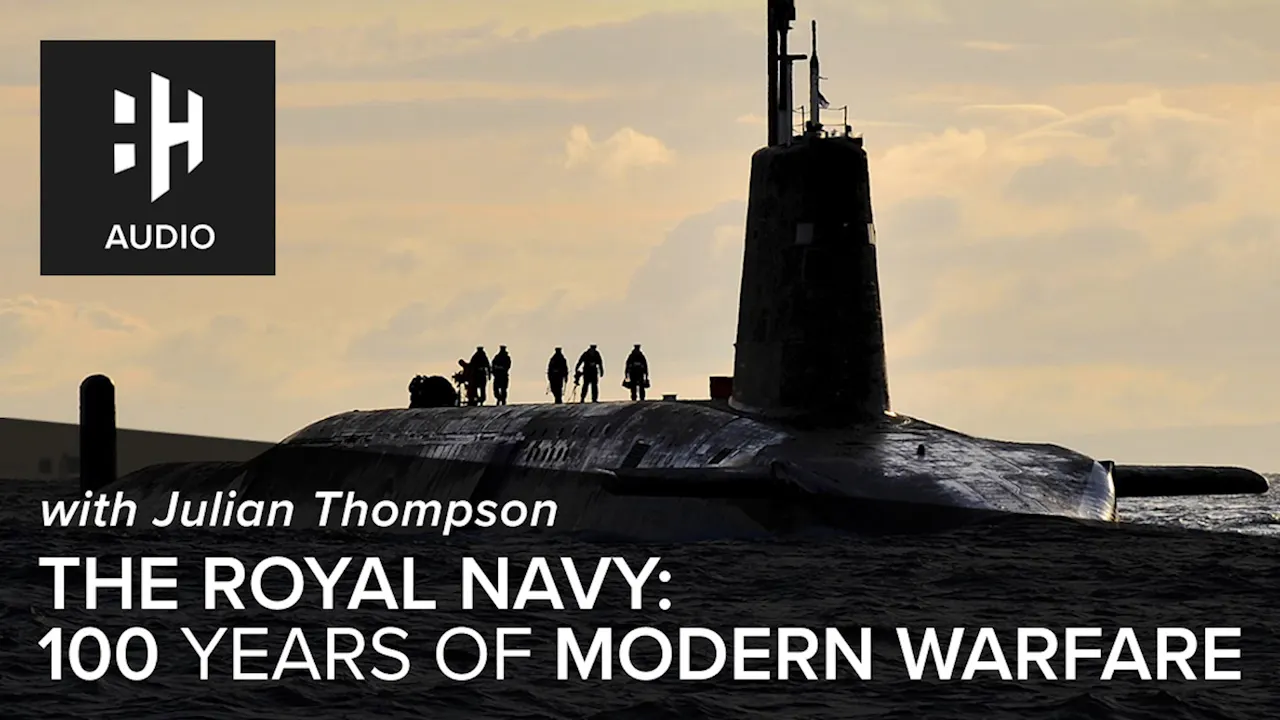 🎧 The Royal Navy: 100 Years of Modern Warfare with Julian Thompson ...