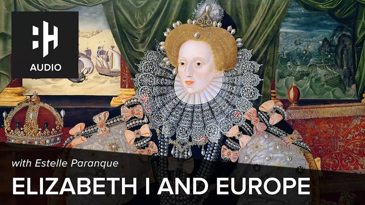 🎧 Elizabeth I and Europe with Estelle Paranque - History Hit
