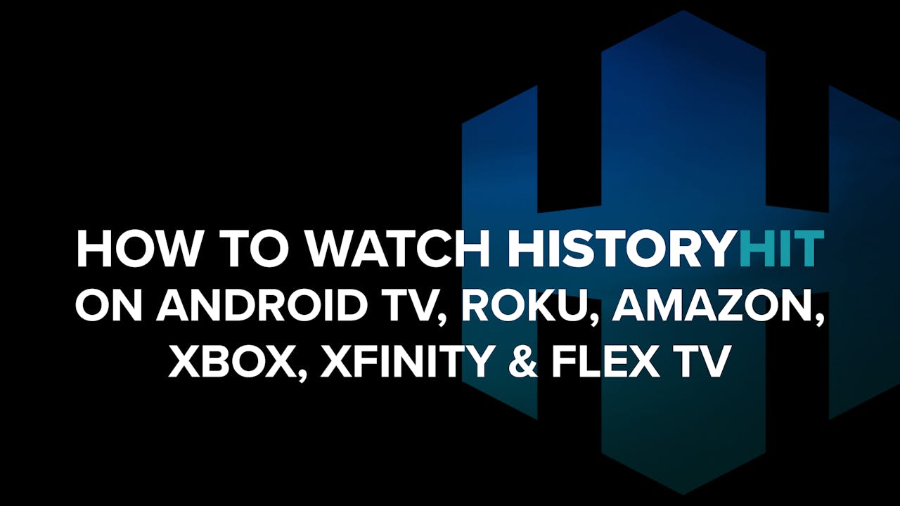 How to Watch History Hit on Android TV, Roku, Amazon, Xbox, Xfinity and ...