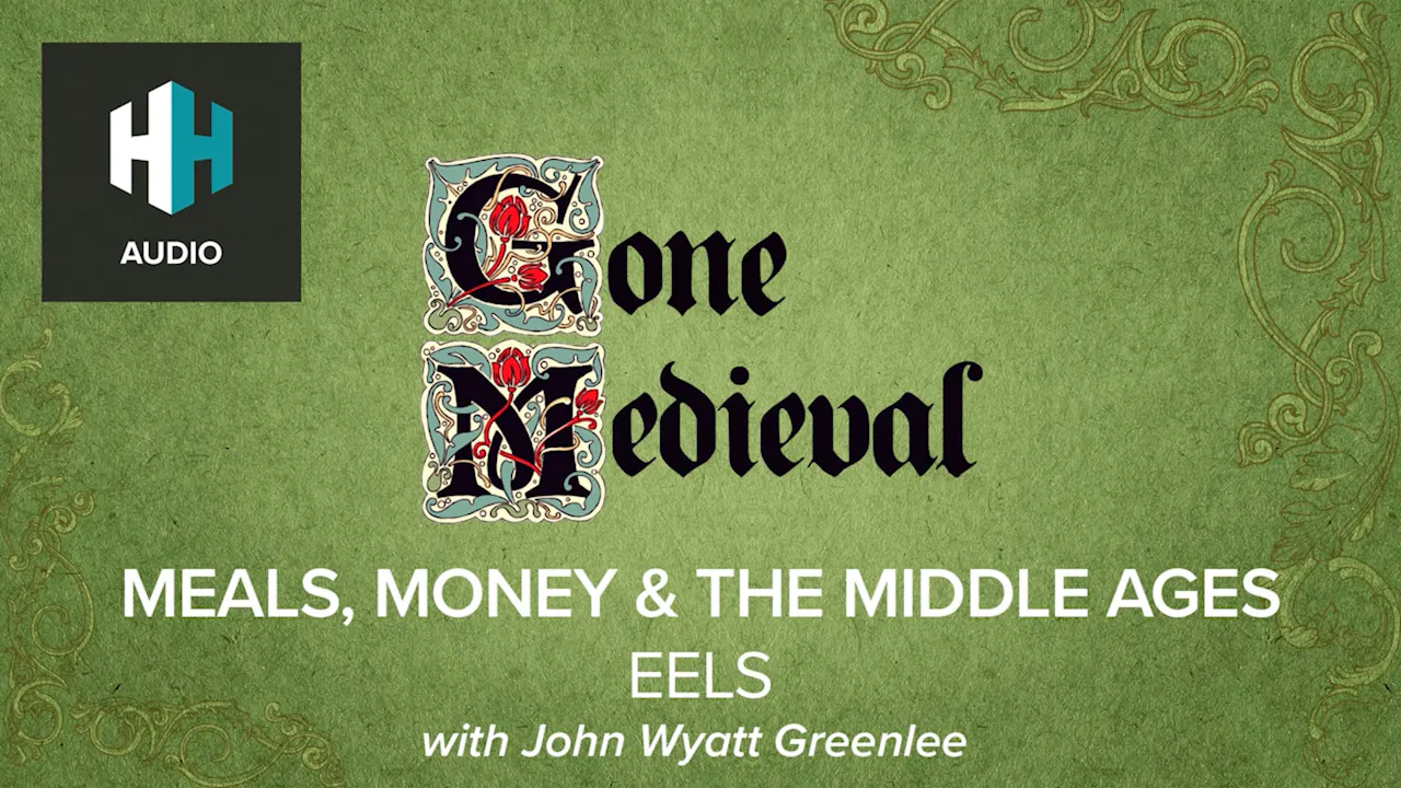 🎧 Meals, Money & The Middle Ages: Eels - 🎧 Gone Medieval - History Hit