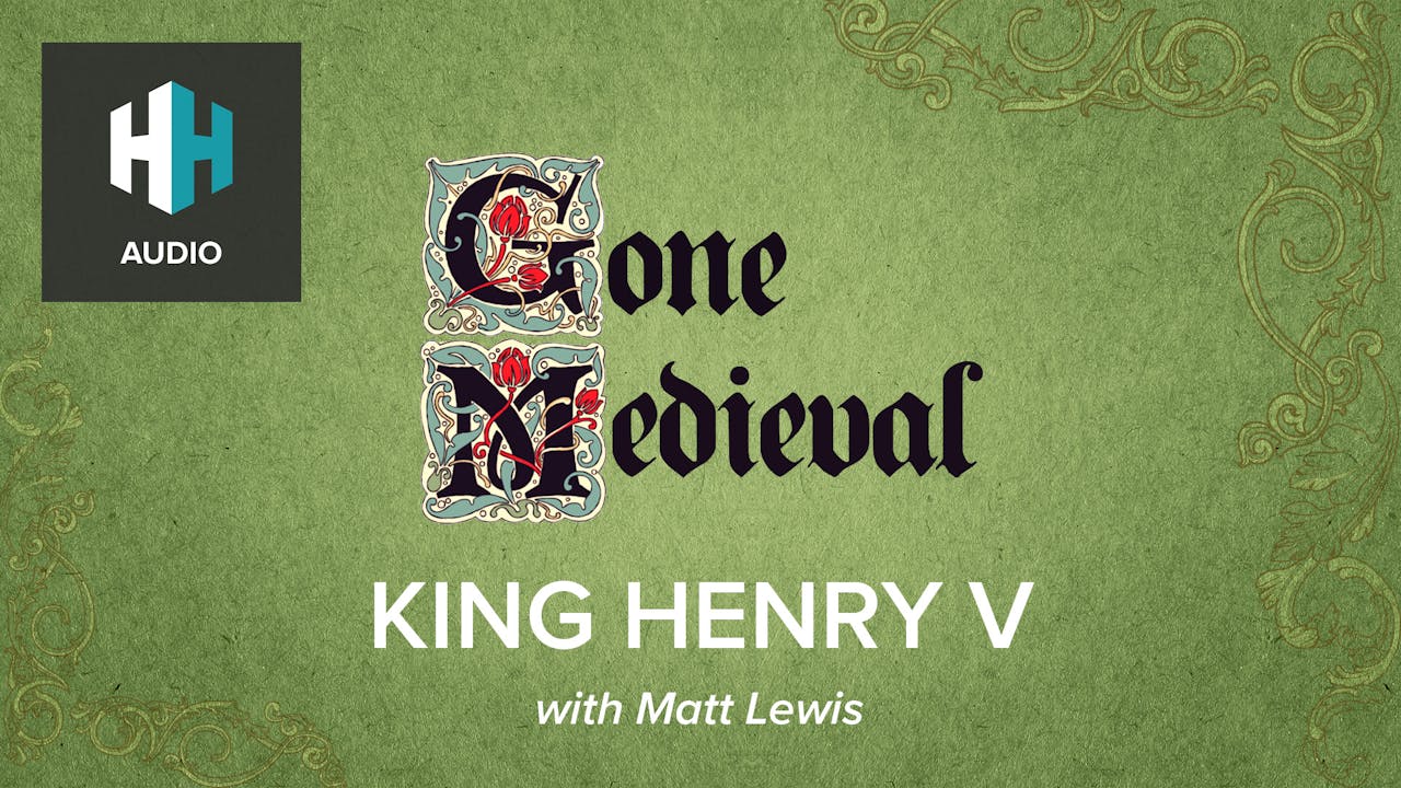🎧 King Henry V - 🎧 Gone Medieval - History Hit