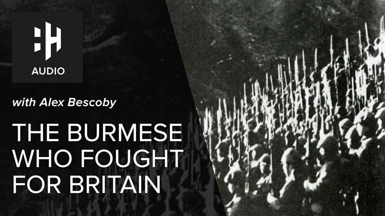 🎧 The Burmese Who Fought For Britain with Alex Bescoby - History Hit