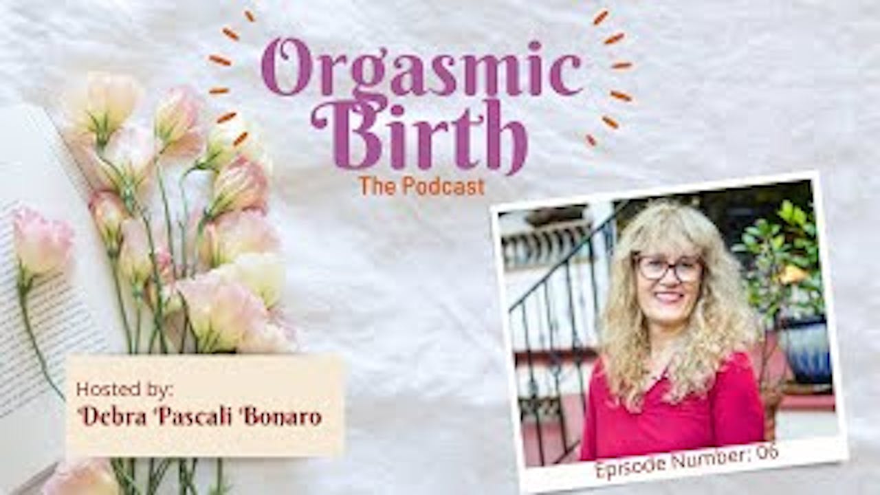 The Journey to Orgasmic Birth: From Pain to Power and Pleasure - Orgasmic Birth Podcast Season 1 ...