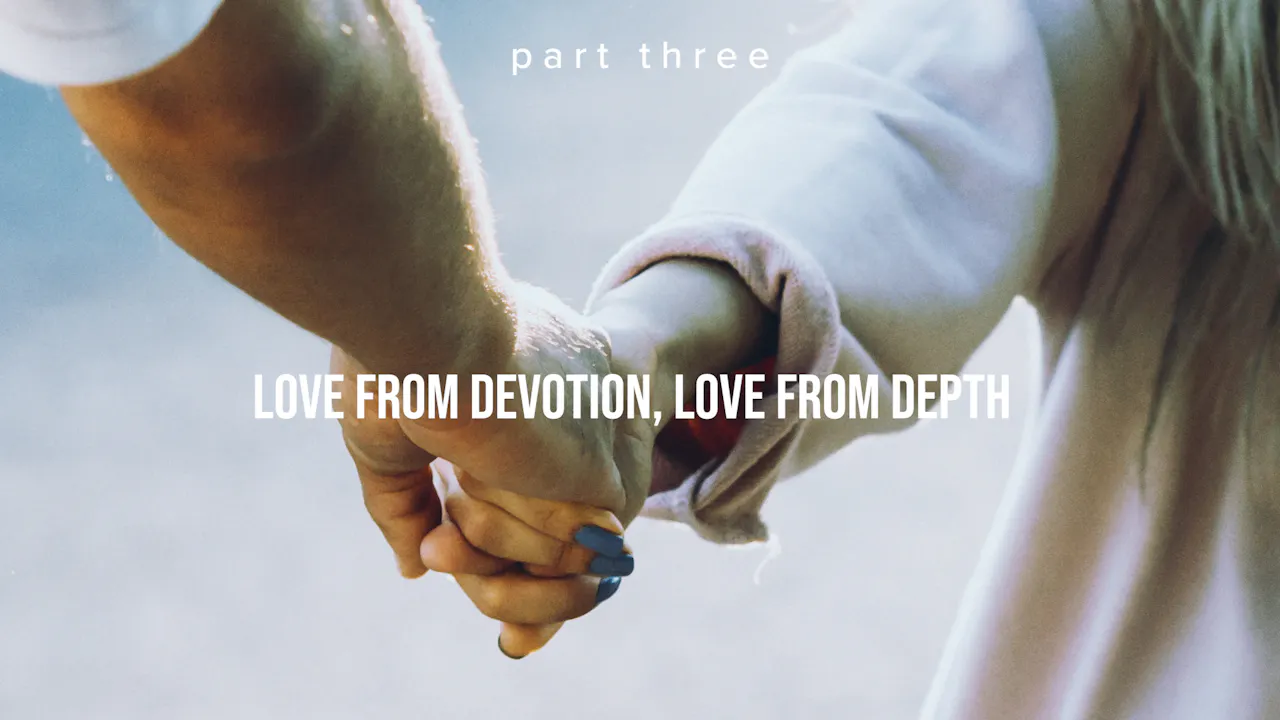 Love from Devotion, Love from Depth - Part Two - The Embodied ...