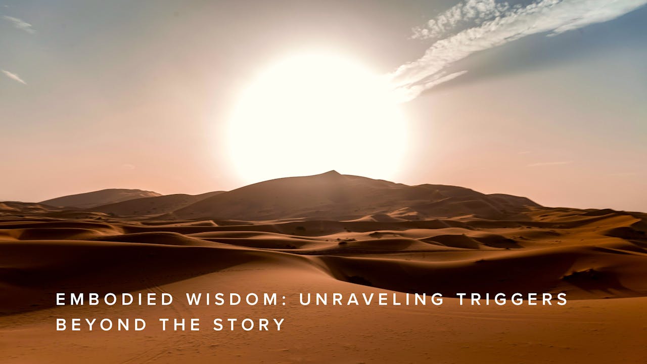Teaching - Embodied Wisdom: Unraveling Triggers Beyond The Story - The ...