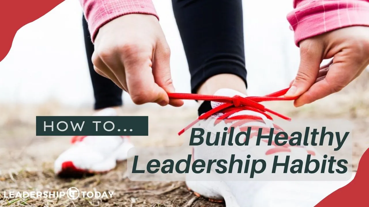 How To - Build Healthy Leadership Habits - How To... - Leadership Today ...