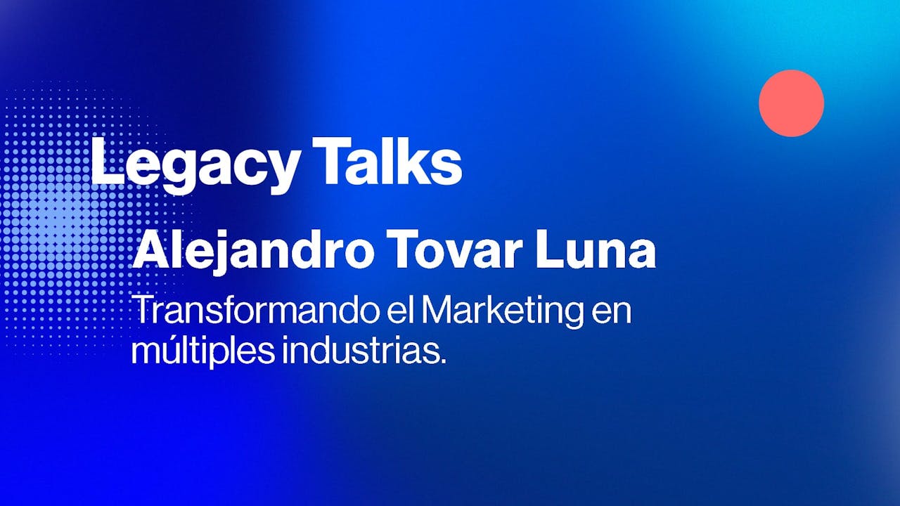 Legacy Talks | Transformando el Marketing en múltiples industrias con Alejandro Tovar - LIVE.TEC