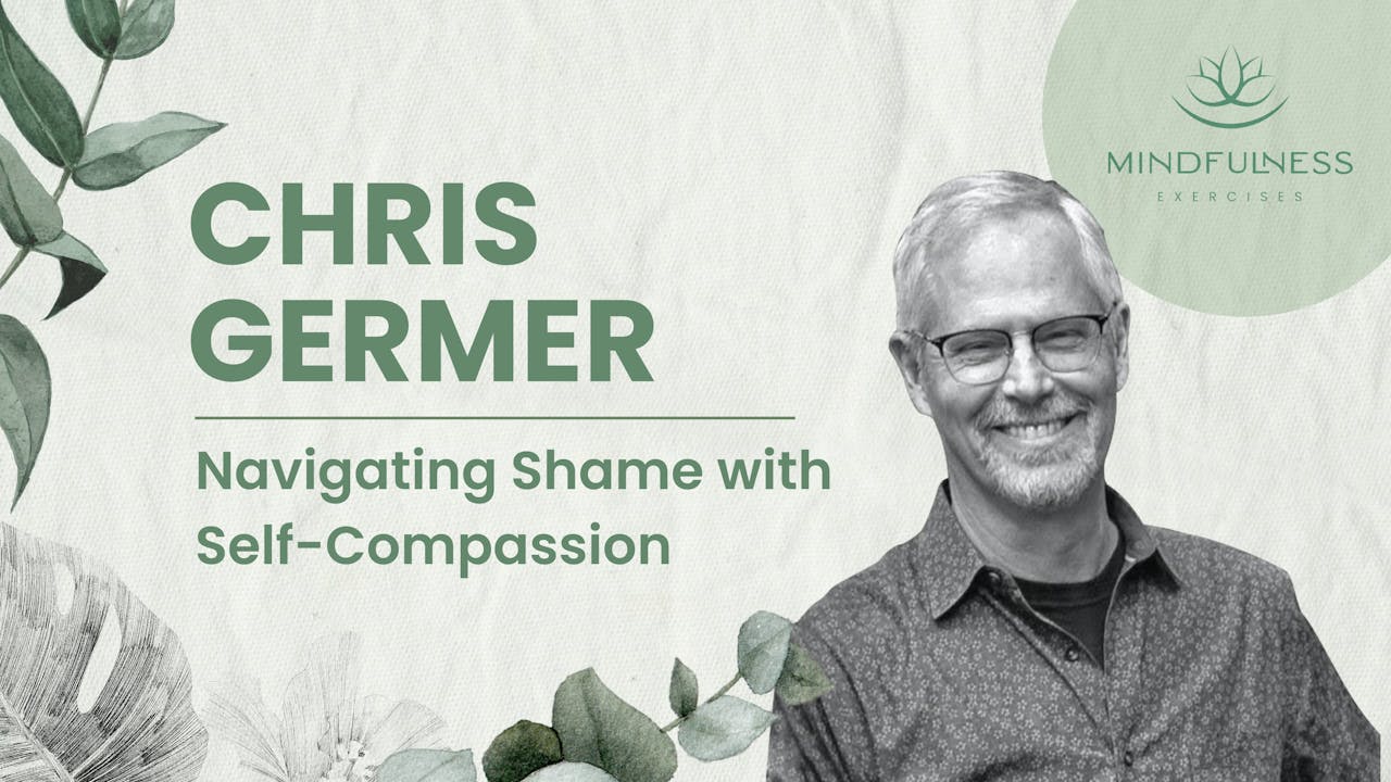 Navigating Shame with Self-Compassion - Christopher Germer - Mindfulness Masterclasses