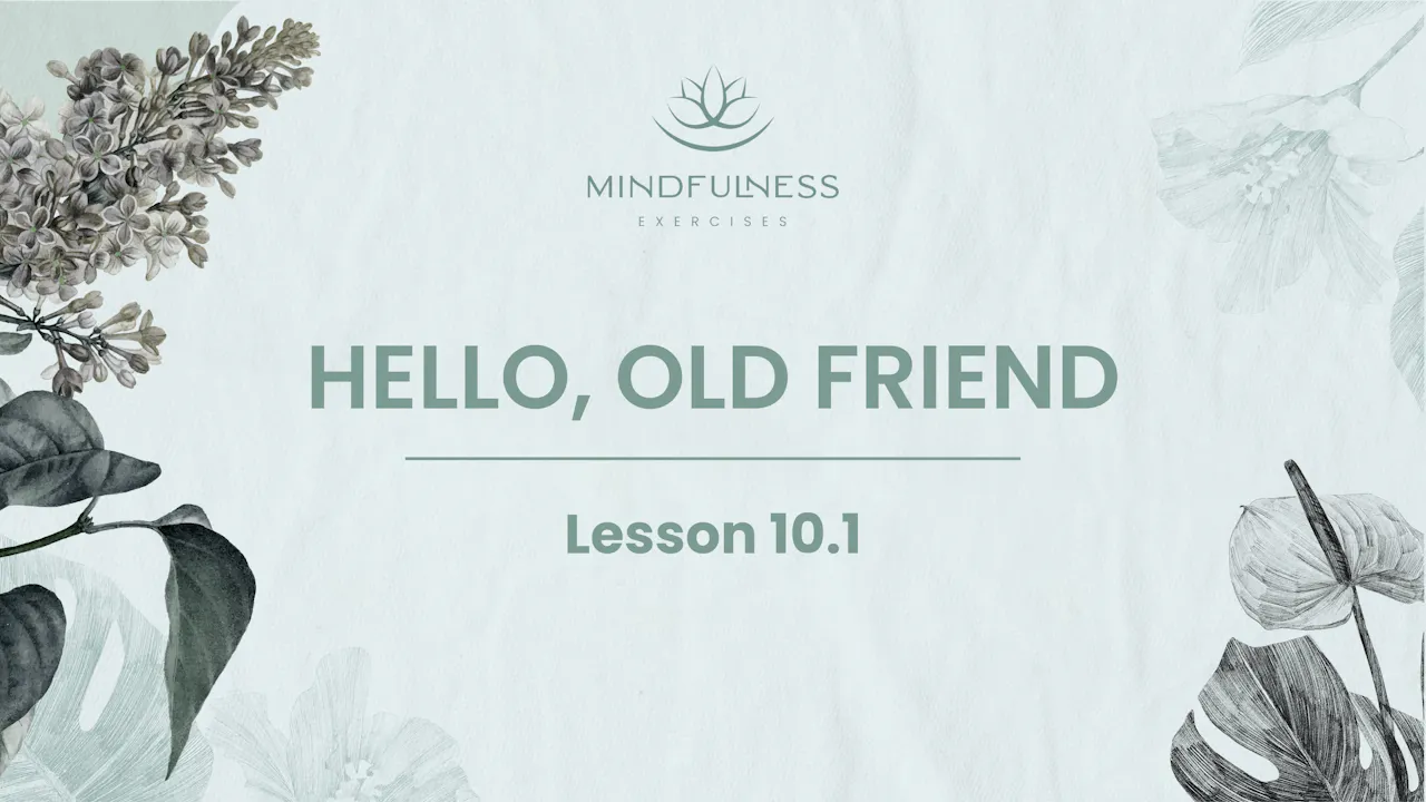 10.1 - Hello, Old Friend - Mindfulness Masterclasses