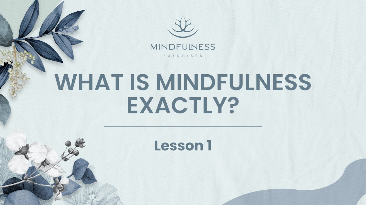 Lesson 1 - What is Mindfulness Exactly? - Mindfulness Masterclasses