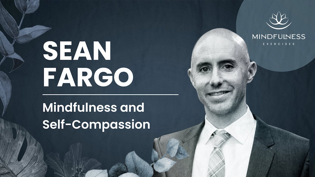 Mindfulness and Self-Compassion - Sean Fargo - Mindfulness Masterclasses