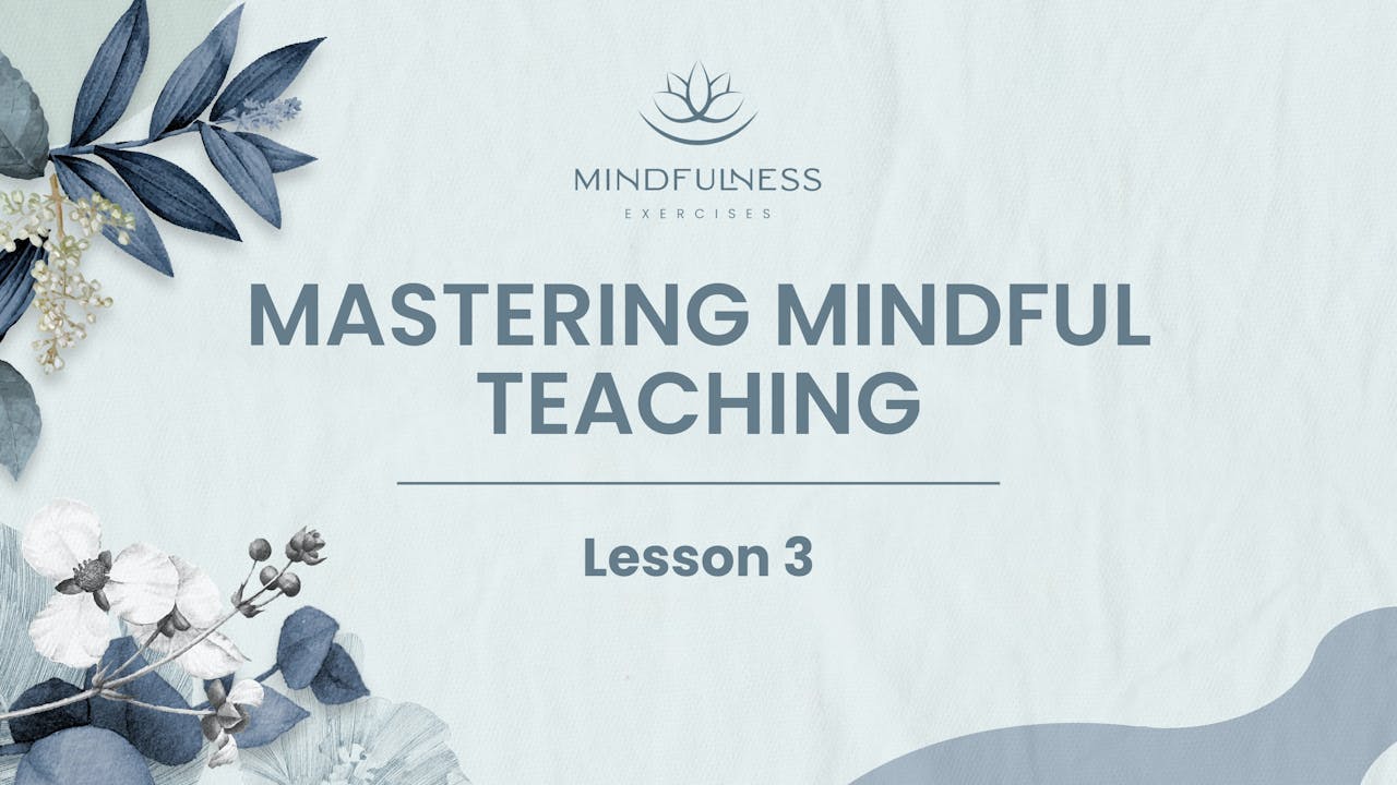 Lesson 3 - Mastering Mindful Teaching - Mindfulness Masterclasses