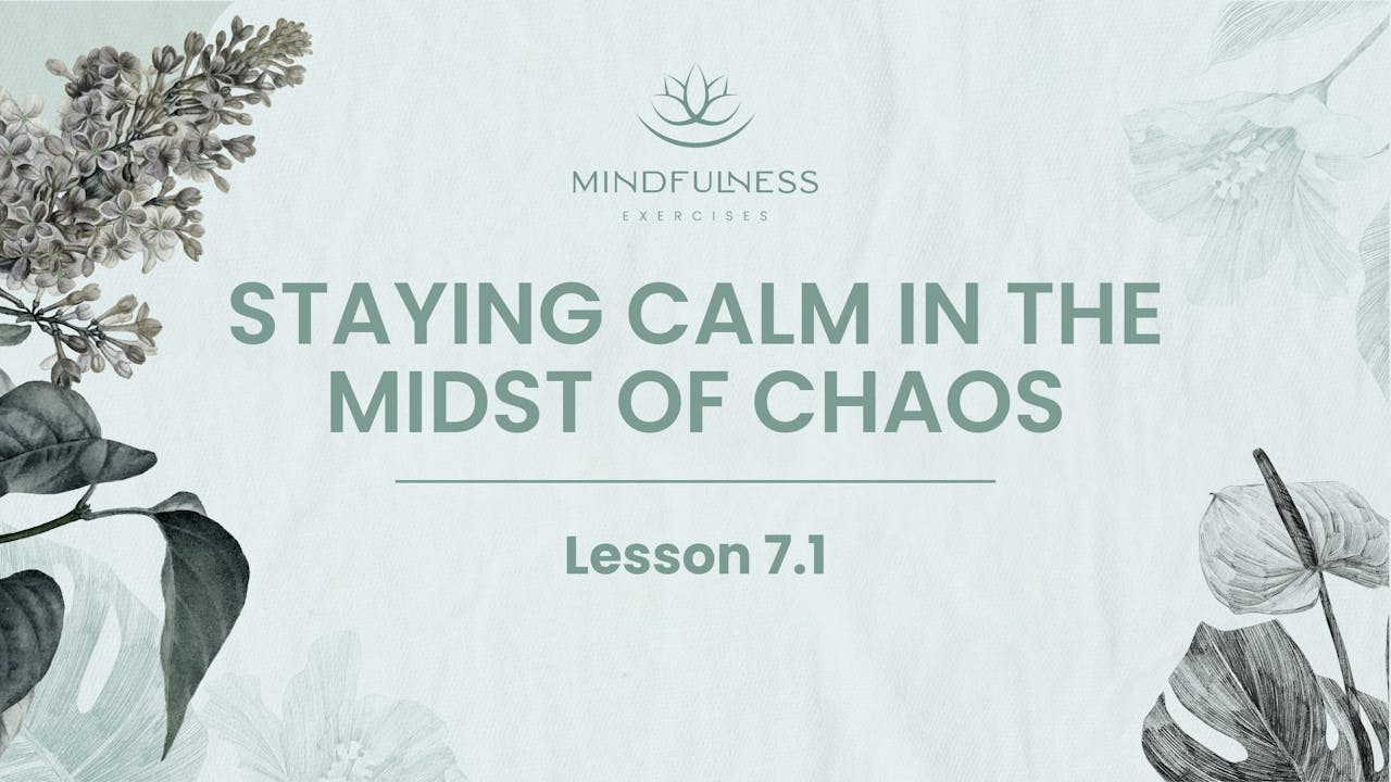 7.1 - Staying Calm in the Midst of Chaos - Mindfulness Masterclasses